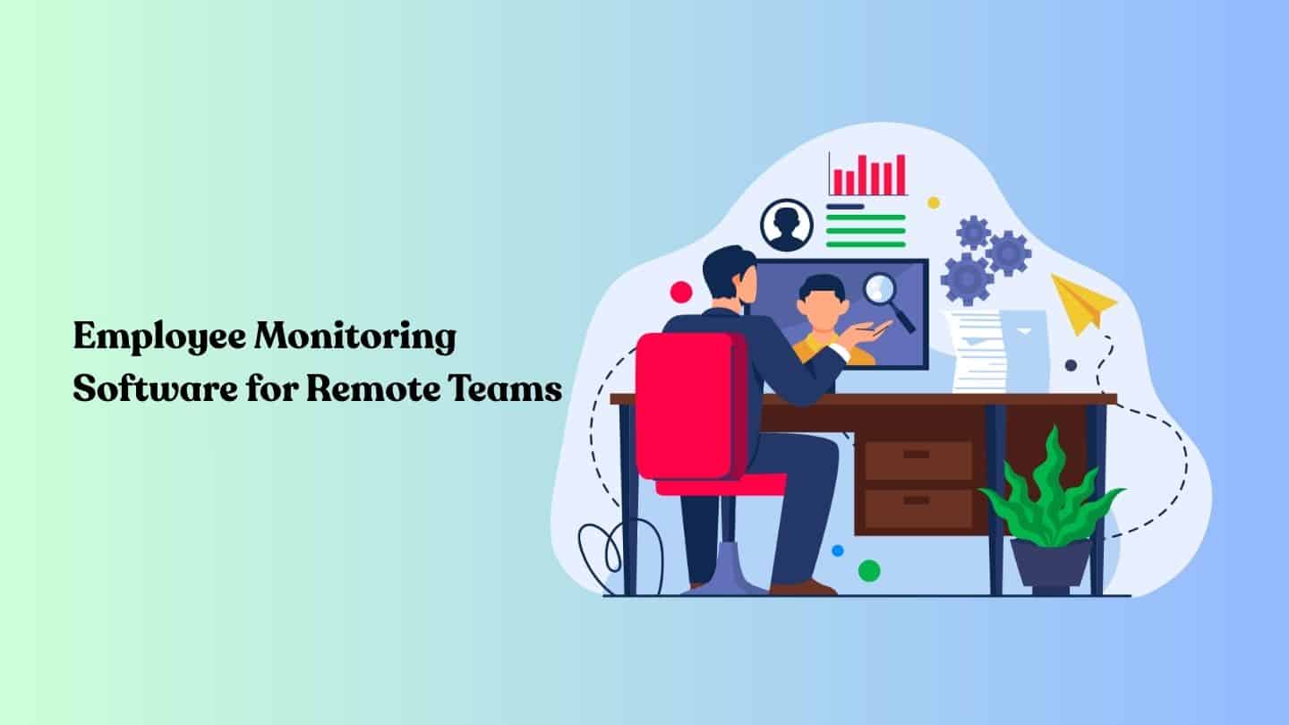 Employee Monitoring Software for Remote Teams: What to Track and What ...